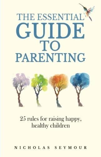 The Essential Guide to Parenting: 25 Rules for Raising Happy, Healthy ...