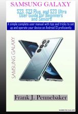 SAMSUNG GALAXY S23, S23 Plus, and S23 Ultra User Guide for Beginners and Seniors: A simple ...