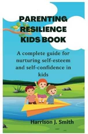 Parenting Resilience Kids Book: A Complete guide for nurturing self ...