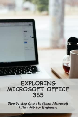 Exploring Microsoft Office 365: Step-By-Step Guide To Using Microsoft ...