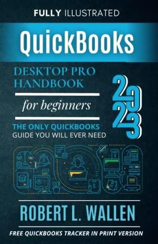QuickBooks Desktop Pro 2023 Handbook For Beginners: The Only QuickBooks ...