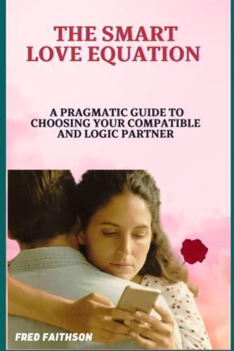 THE SMART LOVE EQUATION: A PRAGMATIC GUIDE TO CHOOSING YOUR COMPATIBLE ...