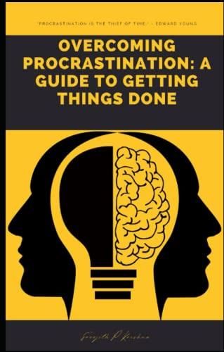 Overcoming Procrastination: A Guide to Getting Things Done: Practical Strategies and Techniques ...