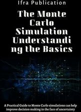 The Monte Carlo Simulation Understanding the Basics: A Practical Guide to Monte Carlo ...