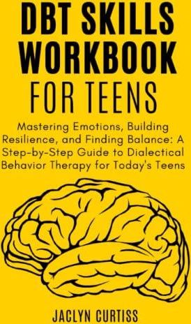 DBT SKILLS WORKBOOK FOR TEENS: Mastering Emotions, Building Resilience ...