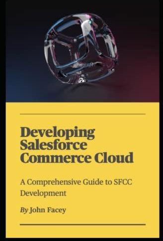 Developing Salesforce Commerce Cloud: A Comprehensive Guide to SFCC ...
