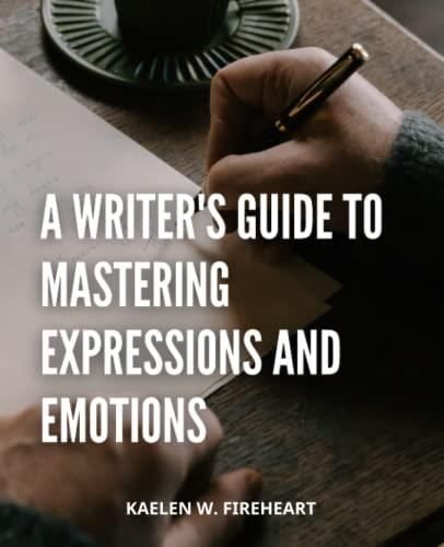 A Writer's Guide To Mastering Expressions And Emotions: Mastering ...