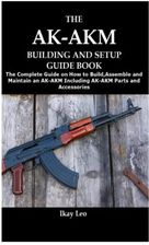 THE AK-AKM BUILDING AND SETUP GUIDE BOOK: The Complete Guide on How to ...