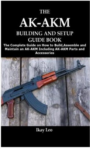 THE AK-AKM BUILDING AND SETUP GUIDE BOOK: The Complete Guide on How to ...