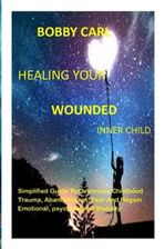 Healing your wounded inner child: simplified guide to help you overcome ...