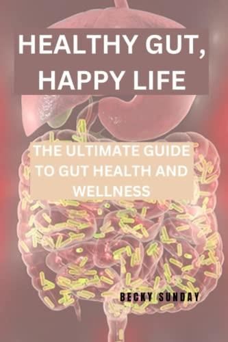 Healthy Gut Happy Life The Ultimate Guide To Gut Health And Wellness