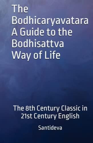 The Bodhicaryavatara: A Guide to the Bodhisattva Way of Life: The 8th Century classic in 21st ...