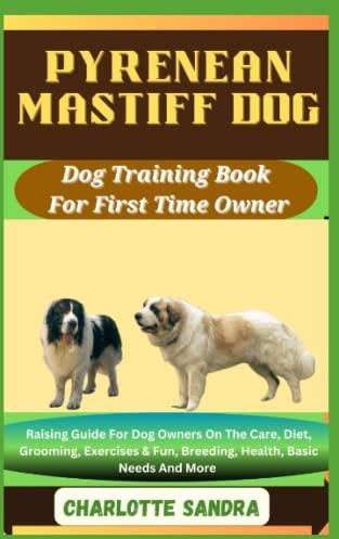 PYRENEAN MASTIFF DOG: Dog Training Book For First Time Owner: Raising ...