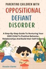 PARENTING CHILDREN WITH OPPOSITIONAL DEFIANT DISORDER: A Step-By-Step ...