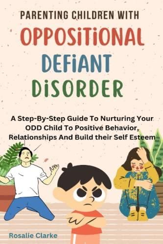 PARENTING CHILDREN WITH OPPOSITIONAL DEFIANT DISORDER: A Step-By-Step ...