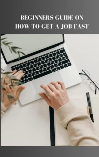 BEGINNERS GUIDE ON HOW TO GET A JOB FAST: Ultimate beginners guide on ...