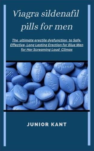 VIAGRA SILDENAFIL PILLS FOR MEN SEX: The Ultimate Erectile Dysfunction Guide To Safe, Effective ...