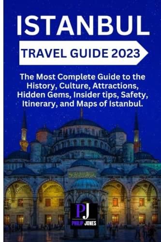 ISTANBUL TRAVEL GUIDE 2023: The Most Complete Guide to the History, Culture, Attractions, Hidden ...