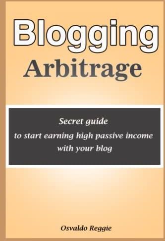 Blogging Arbitrage: Secret guide to start earning high passive income ...