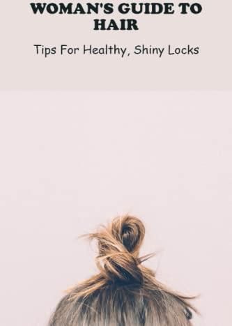 Woman's Guide To Hair: Tips For Healthy, Shiny Locks - Literatura ...