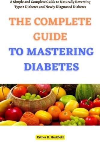 THE COMPLETE GUIDE TO MASTERING DIABETES: A Simple and Complete Guide ...