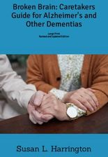 Broken Brain: Caretakers Guide for Alzheimer's and Other Dementias: Large Print Revised and ...