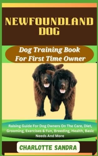 NEWFOUNDLAND DOG: Dog Training Book For First Time Owner: Raising Guide ...
