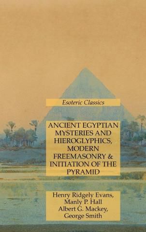 Ancient Egyptian Mysteries and Hieroglyphics, Modern Freemasonry & Initiation of the Pyramid ...