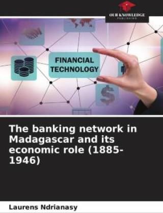 The banking network in Madagascar and its economic role (1885-1946 ...