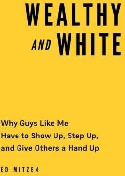Wealthy and White: Why Guys Like Me Have to Show Up, Step Up, and Give ...