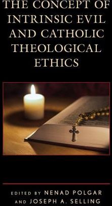 The Concept of Intrinsic Evil and Catholic Theological Ethics ...
