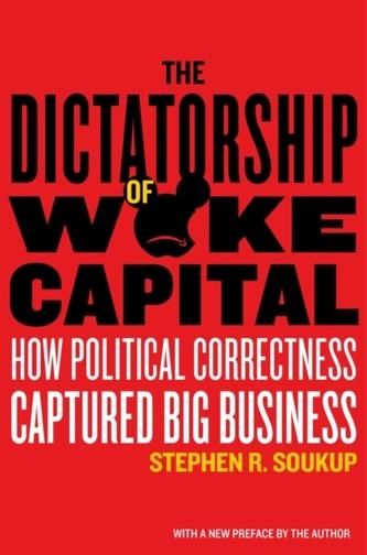 The Dictatorship of Woke Capital Melcher Mark L., Soukup Stephen ...
