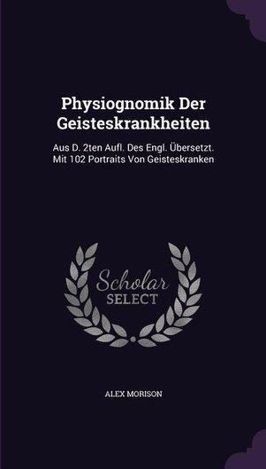 Physiognomik Der Geisteskrankheiten: Aus D. 2ten Aufl. Des Engl ...