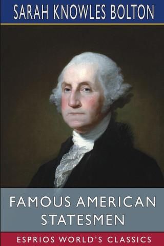 Famous American Statesmen (Esprios Classics) - Literatura obcojęzyczna ...