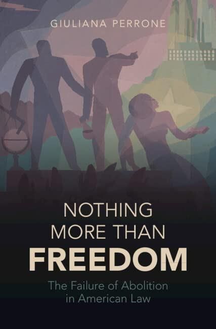 Nothing More than Freedom: The Failure of Abolition in American Law ...