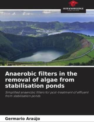 Anaerobic filters in the removal of algae from stabilisation ponds ...