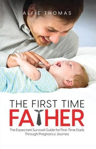 The First Time Father: The Expectant Survival Guide for First-Time Dads ...