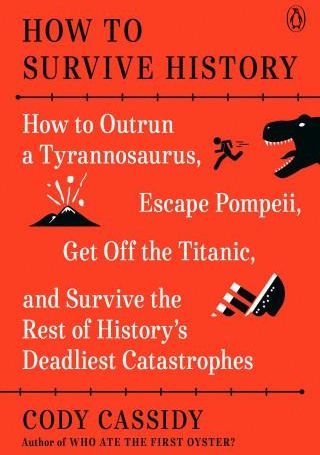 How to Survive History: How to Outrun a Tyrannosaurus, Escape Pompeii ...