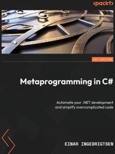 Metaprogramming in C#: Automate your .NET development and simplify overcomplicated code ...