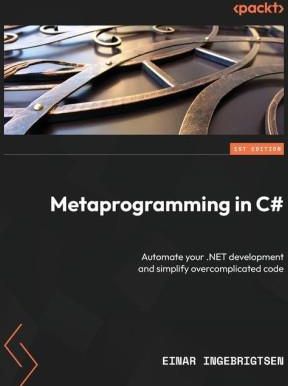 Metaprogramming in C#: Automate your .NET development and simplify ...