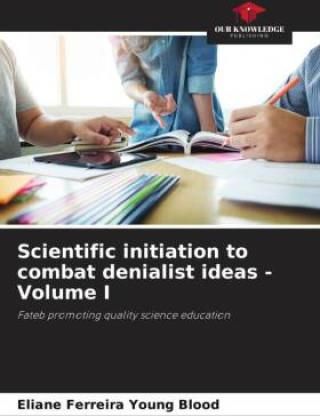 Scientific initiation to combat denialist ideas - Volume I - Literatura ...