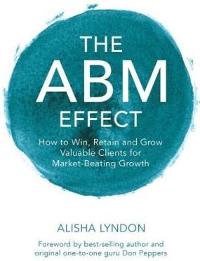The ABM Effect: How To Win, Retain and Grow Valuable Clients For Market ...