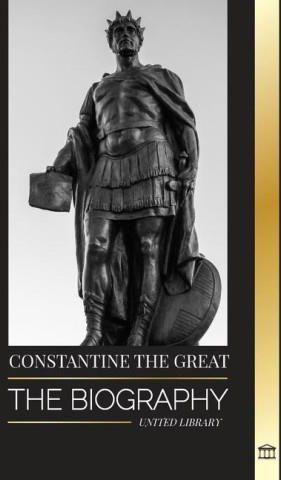 Constantine the Great: The Biography of the First Christian Roman ...