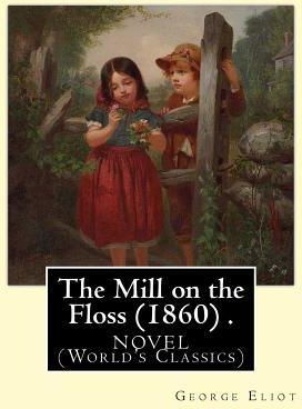 The Mill on the Floss (1860) .NOVEL By: George Eliot (World's Classics ...