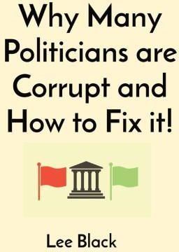 Why Many Politicians are Corrupt and How to Fix it! - Literatura ...