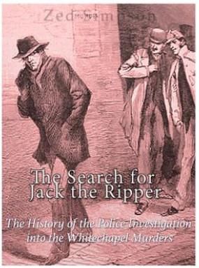 The Search for Jack the Ripper: The History of the Police Investigation ...