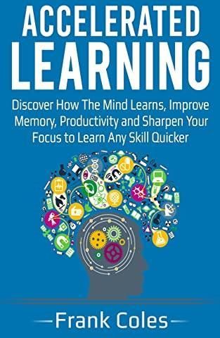 Accelerated Learning: Discover How The Mind Learns, Improve Memory, Productivity and Sharpen ...