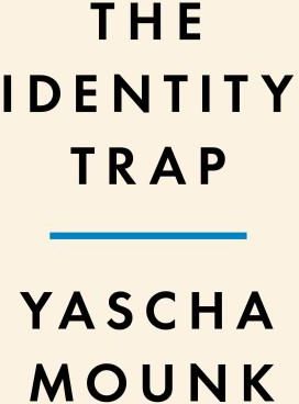 The Identity Trap: What the New Groupthink Gets Right--And What It Gets ...