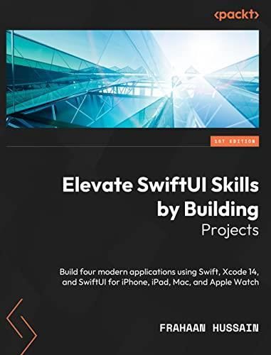 Elevate SwiftUI Skills by Building Projects: Build four modern applications using Swift, Xcode ...
