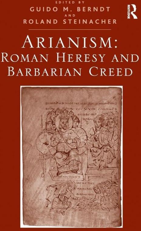 Arianism: Roman Heresy and Barbarian Creed Berndt, Guido M ...